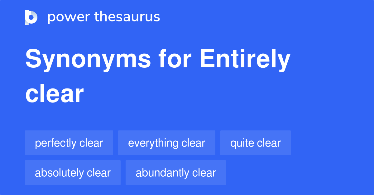 ENTIRELY CLEAR Synonyms: 91 Similar Phrases