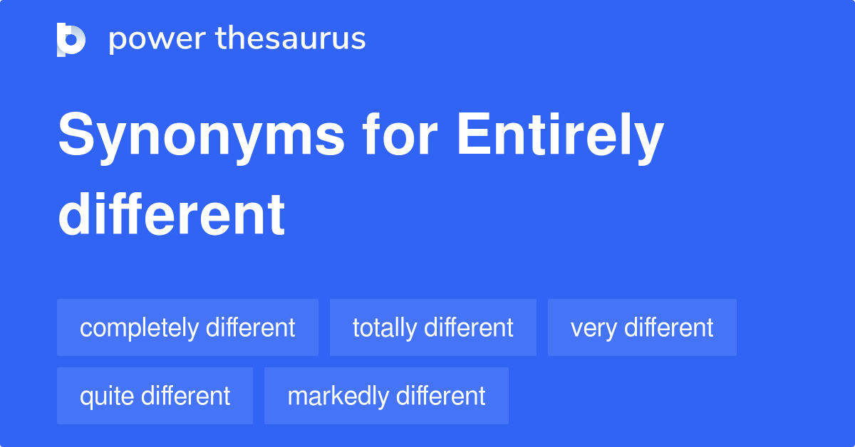 Entirely Different synonyms - 348 Words and Phrases for Entirely ...