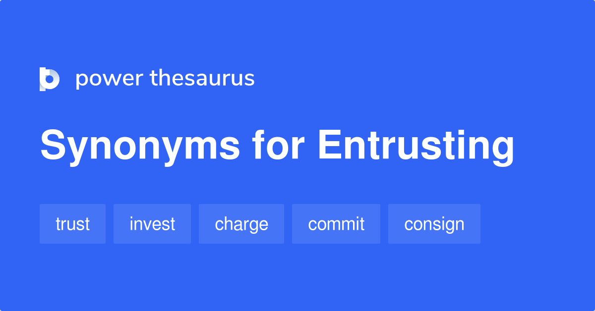 ENTRUSTING Synonyms: 458 Similar Words & Phrases