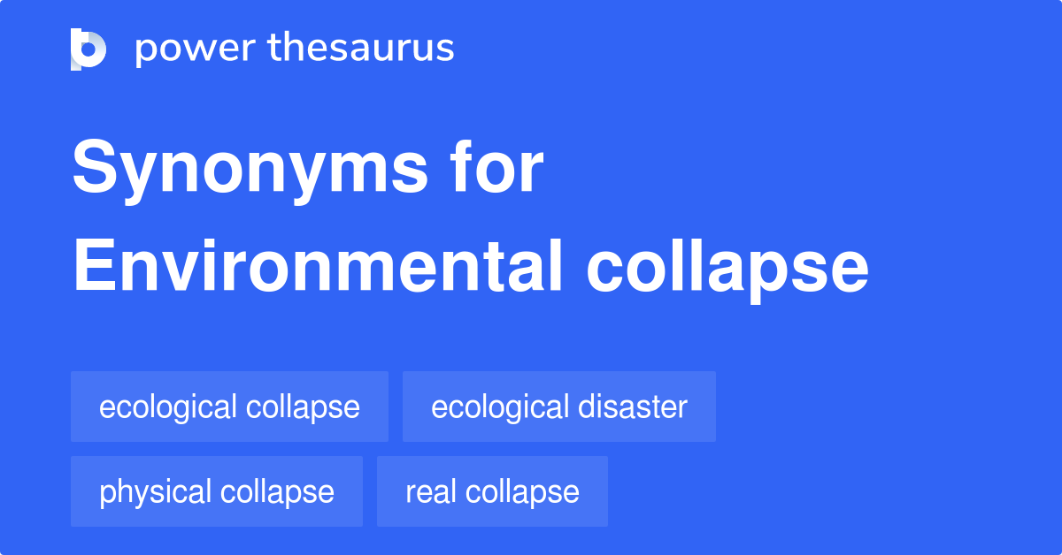 ENVIRONMENTAL COLLAPSE Synonyms: 89 Similar Words & Phrases