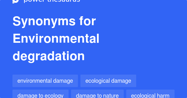 ENVIRONMENTAL DEGRADATION Synonyms: 387 Similar Words & Phrases