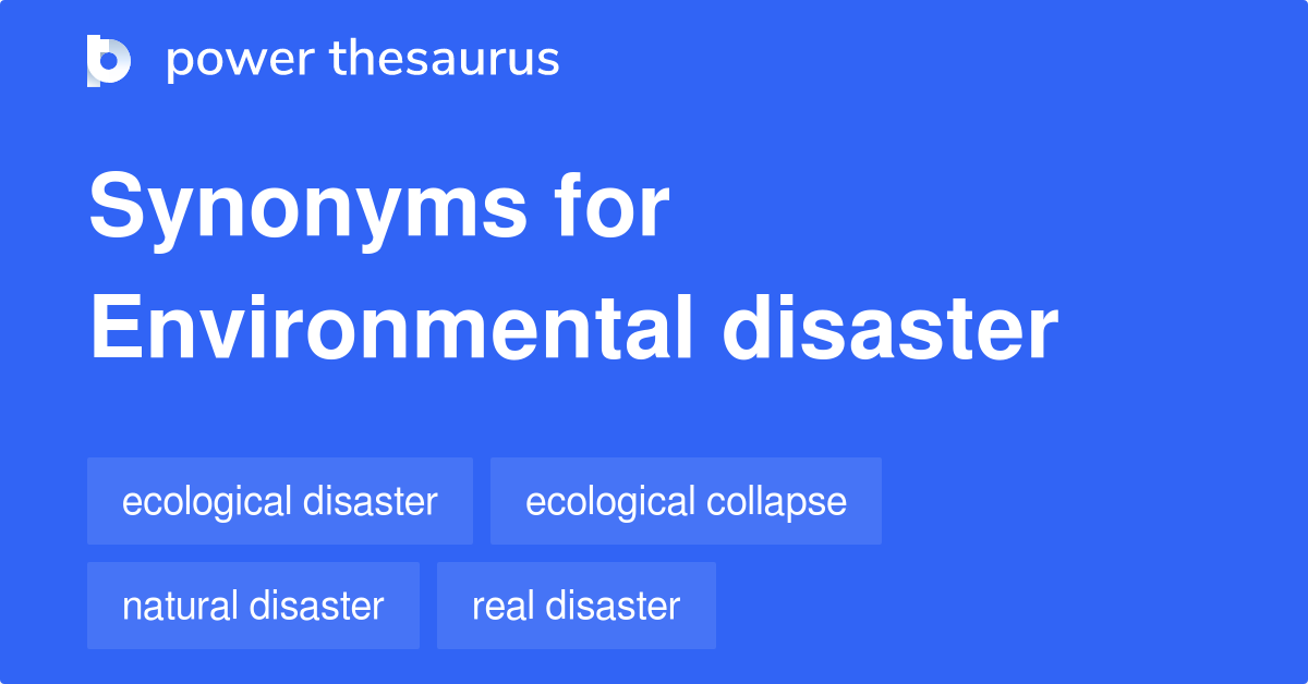 ENVIRONMENTAL DISASTER Synonyms: 182 Similar Words & Phrases