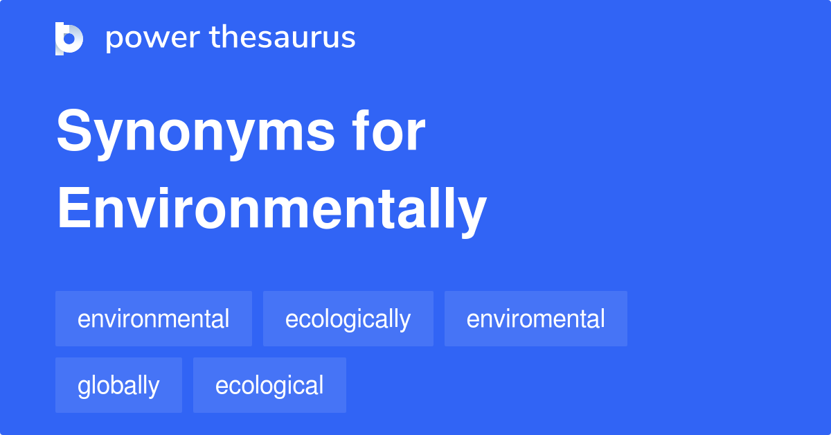 ENVIRONMENTALLY Synonyms: 168 Similar Words & Phrases