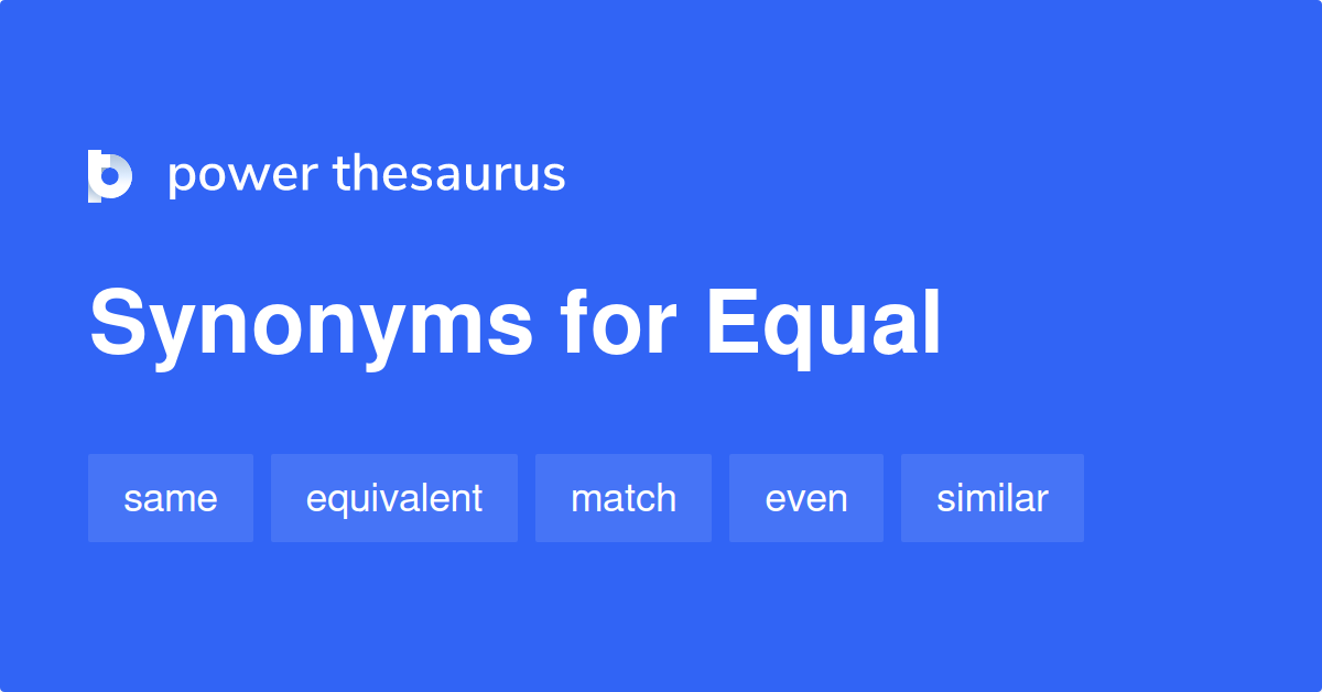 EQUAL Synonyms: 2 345 Similar Words & Phrases