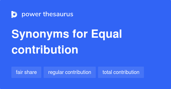 Equal Contribution synonyms - 39 Words and Phrases for Equal Contribution