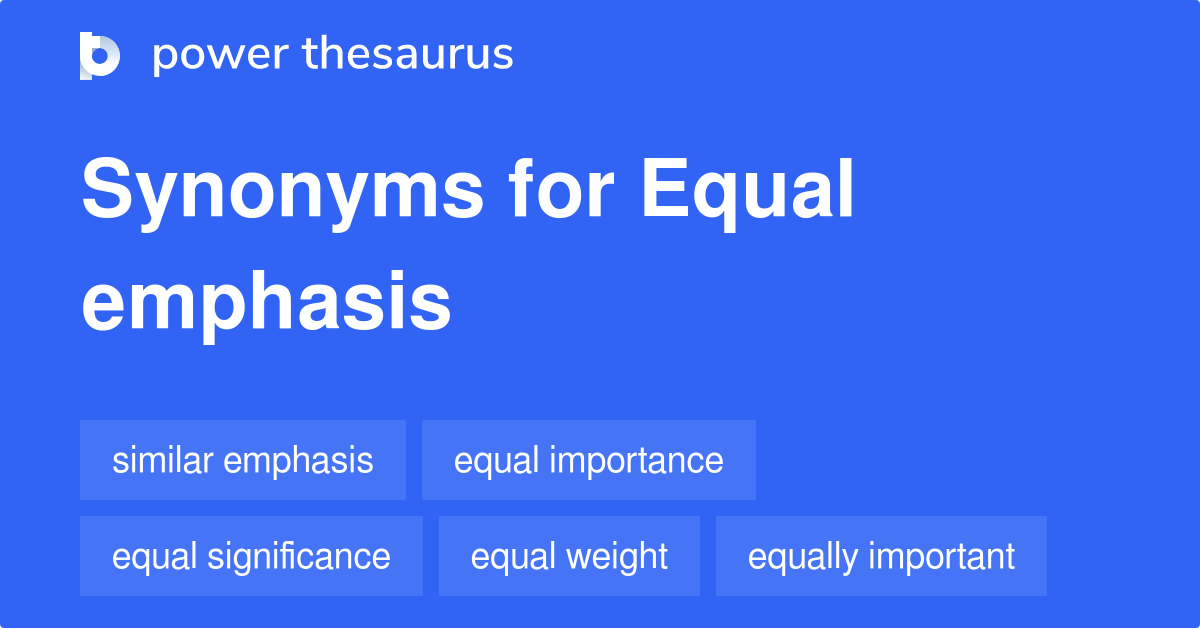 EQUAL EMPHASIS Synonyms: 48 Similar Phrases