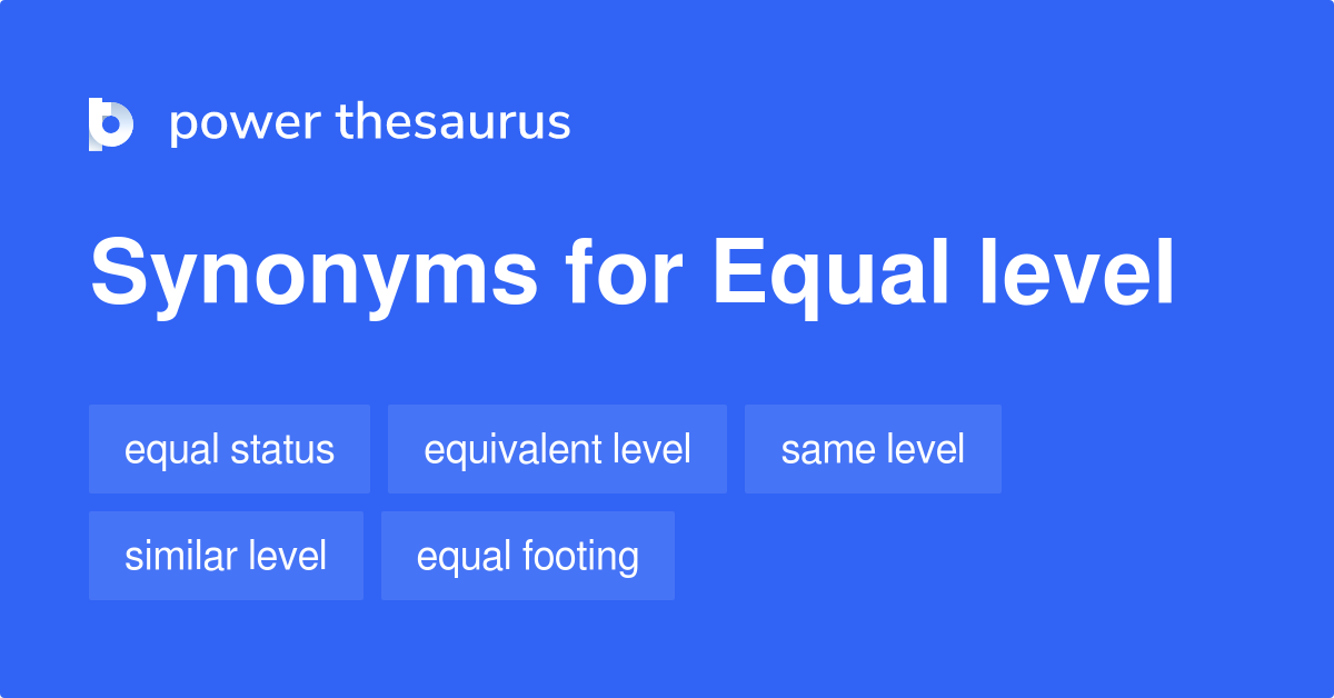 EQUAL LEVEL Synonyms: 128 Similar Phrases
