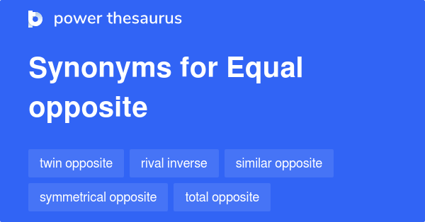 EQUAL OPPOSITE Synonyms: 10 Similar Phrases