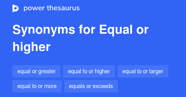 Equal Or Higher synonyms - 36 Words and Phrases for Equal Or Higher