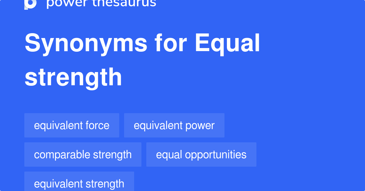 EQUAL STRENGTH Synonyms: 117 Similar Phrases