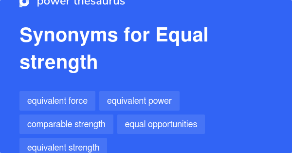 EQUAL STRENGTH Synonyms: 117 Similar Phrases