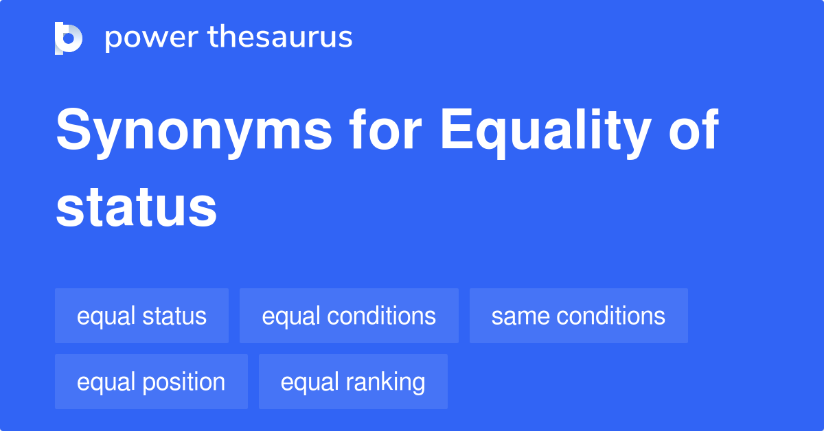 EQUALITY OF STATUS Synonyms: 82 Similar Phrases