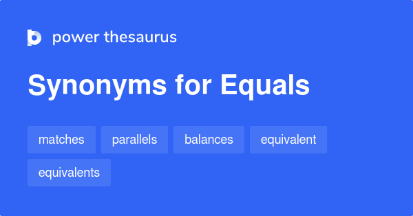 EQUALS Synonyms: 528 Similar Words & Phrases