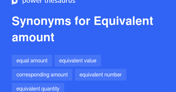 EQUIVALENT AMOUNT Synonyms: 118 Similar Words & Phrases