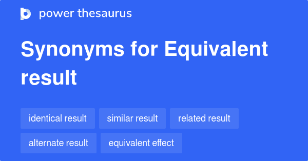 Equivalent Result synonyms - 69 Words and Phrases for Equivalent Result