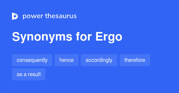 ERGO Synonyms: 347 Similar Words & Phrases