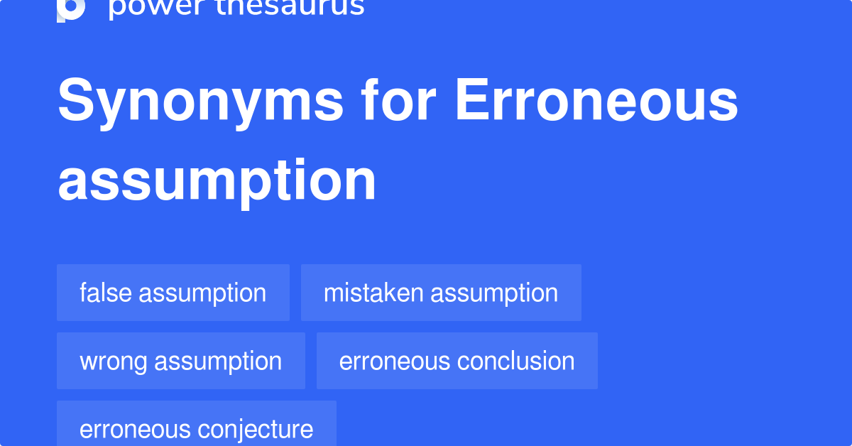 ERRONEOUS ASSUMPTION Synonyms: 172 Similar Words & Phrases