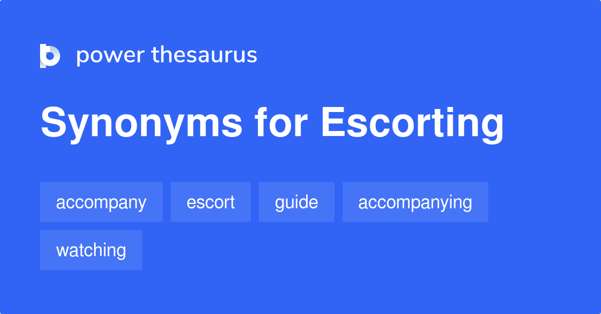 ESCORTING Synonyms: 237 Similar Words & Phrases