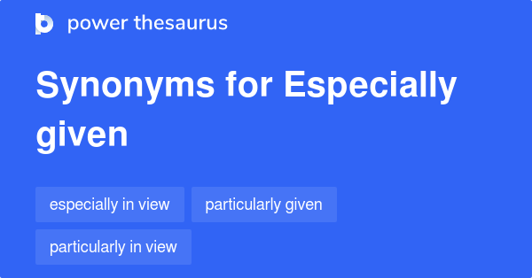Especially Given synonyms - 80 Words and Phrases for Especially Given