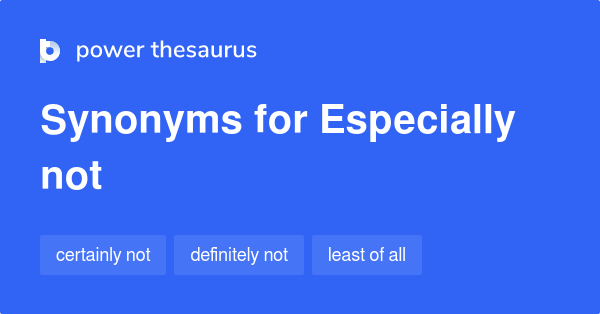 70 ESPECIALLY NOT Synonyms