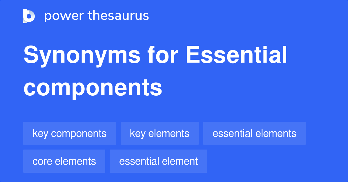 ESSENTIAL COMPONENTS Synonyms: 697 Similar Words & Phrases