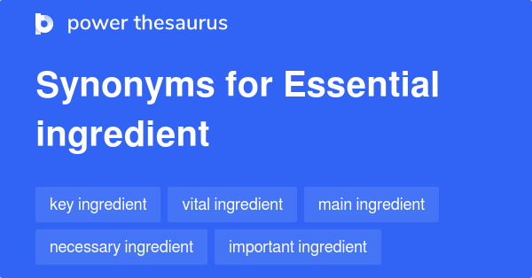ESSENTIAL INGREDIENT Synonyms: 261 Similar Words & Phrases
