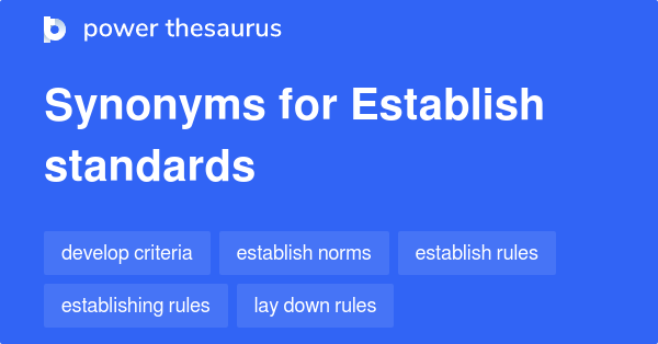 ESTABLISH STANDARDS Synonyms: 93 Similar Phrases
