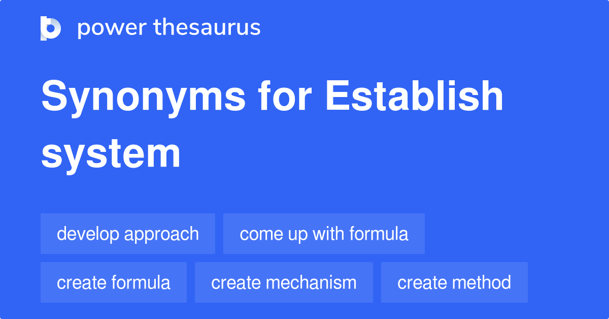 ESTABLISH SYSTEM Synonyms: 133 Similar Phrases