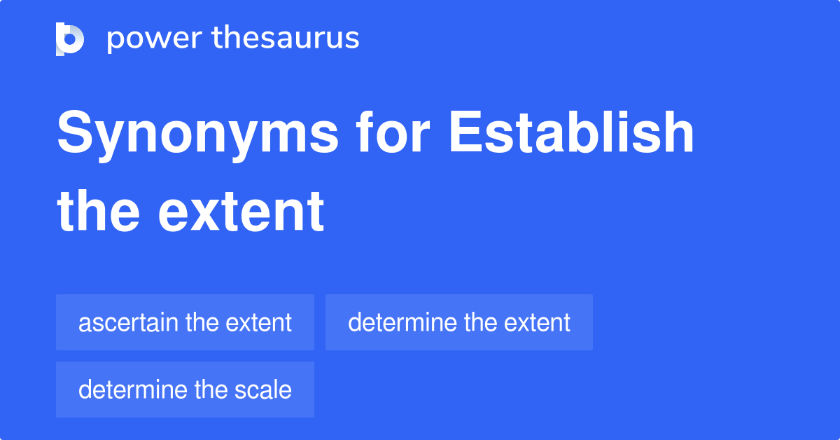 ESTABLISH THE EXTENT Synonyms: 47 Similar Phrases