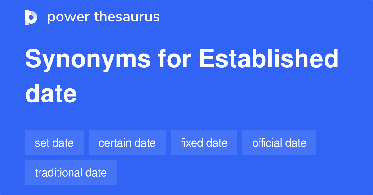 ESTABLISHED DATE Synonyms: 53 Similar Words & Phrases