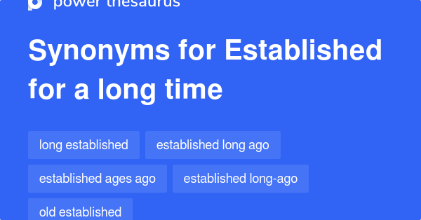 ESTABLISHED FOR A LONG TIME Synonyms: 41 Similar Words & Phrases