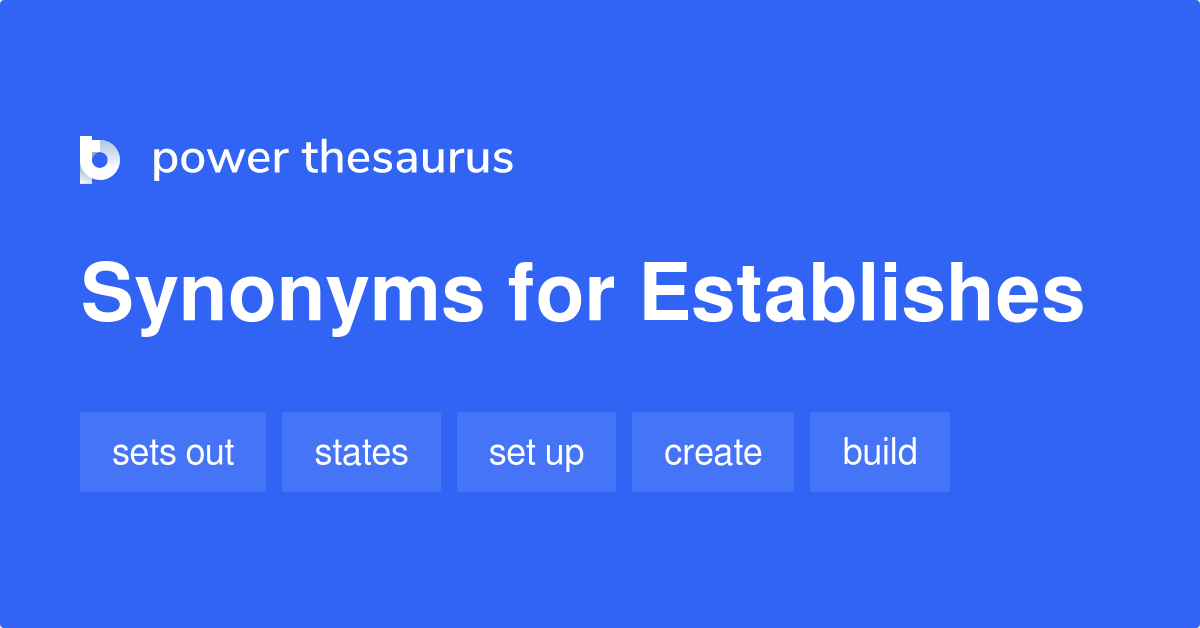 ESTABLISHES Synonyms: 938 Similar Words & Phrases