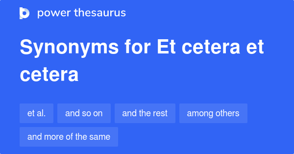 ET CETERA ET CETERA Synonyms: 48 Similar Words & Phrases