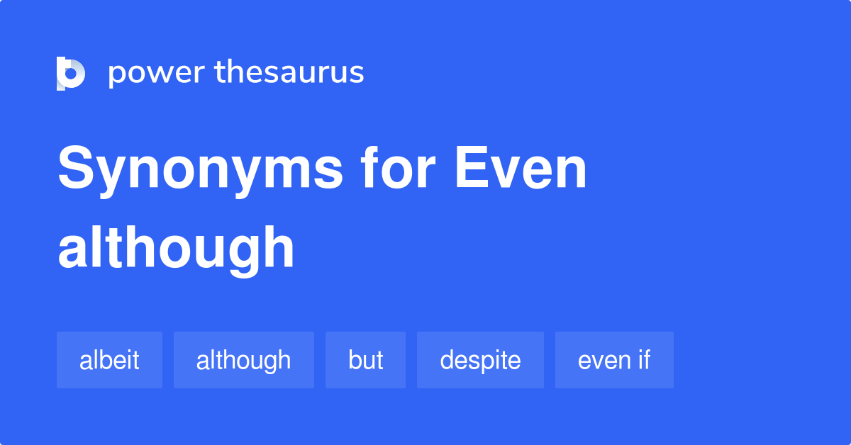 Even Although synonyms - 21 Words and Phrases for Even Although