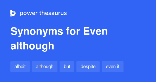 Even Although synonyms - 21 Words and Phrases for Even Although