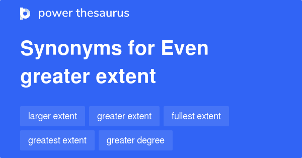 Even Greater Extent synonyms - 139 Words and Phrases for Even Greater ...