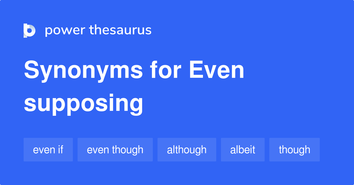 Even Supposing synonyms - 120 Words and Phrases for Even Supposing