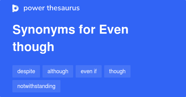 EVEN THOUGH Synonyms: 436 Similar Words & Phrases