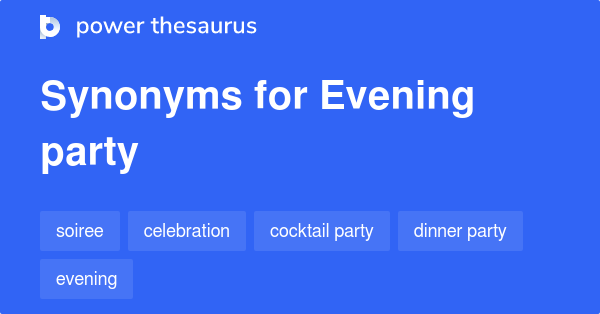 EVENING PARTY Synonyms: 45 Similar Words & Phrases