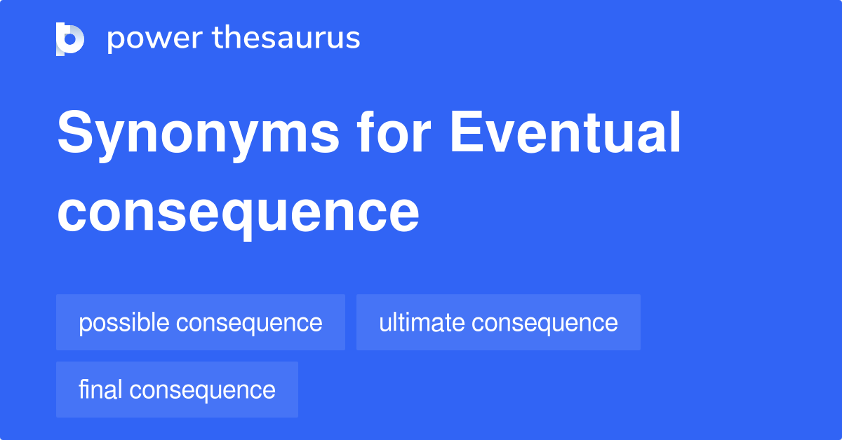 Eventual Consequence synonyms - 10 Words and Phrases for Eventual ...