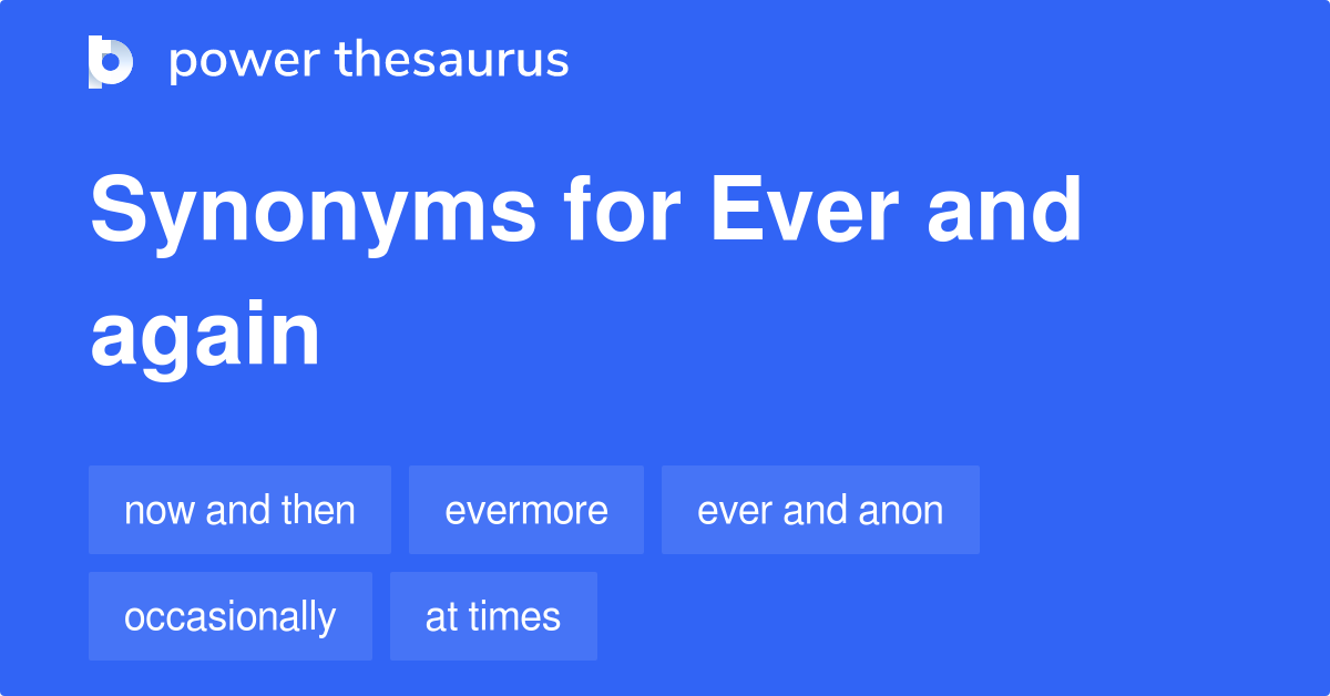 Ever And Again synonyms - 68 Words and Phrases for Ever And Again