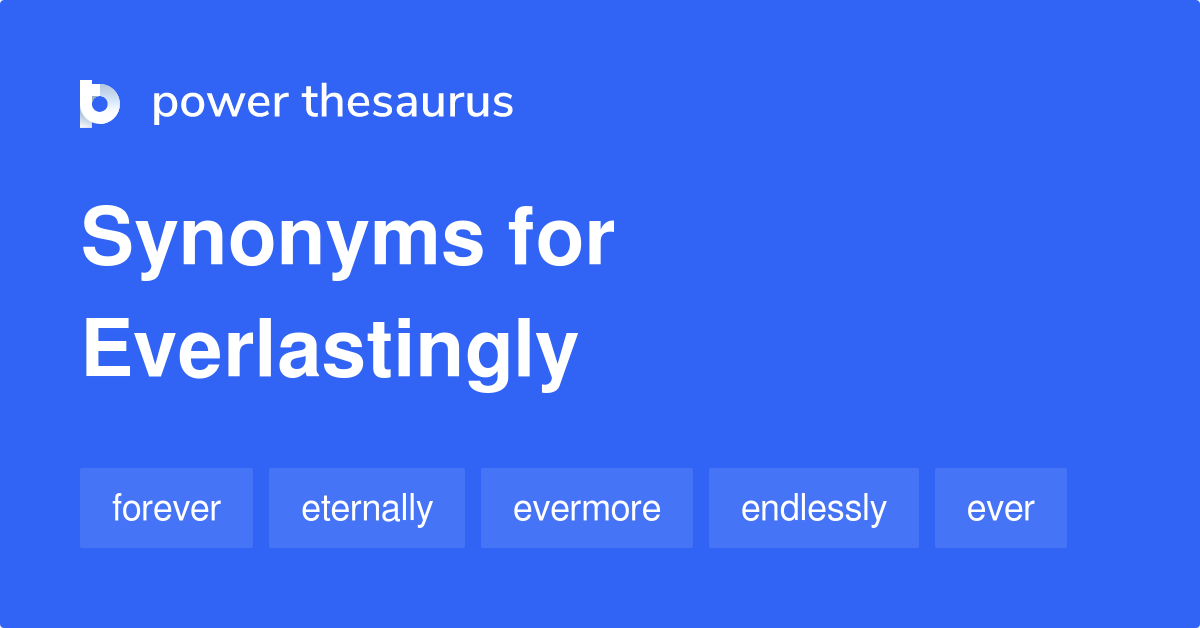 EVERLASTINGLY Synonyms: 396 Similar Words & Phrases
