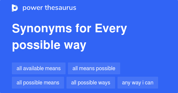 EVERY POSSIBLE WAY Synonyms: 113 Similar Phrases