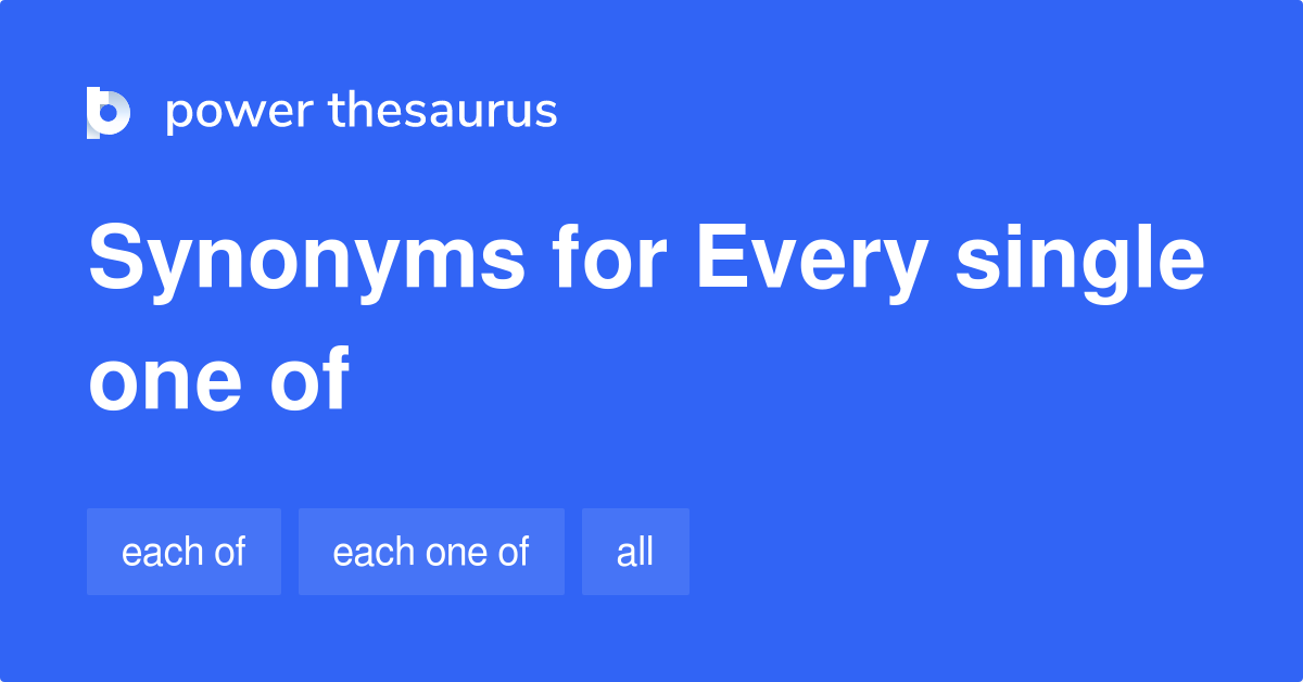 Every Single One Of synonyms - 4 Words and Phrases for Every Single One Of