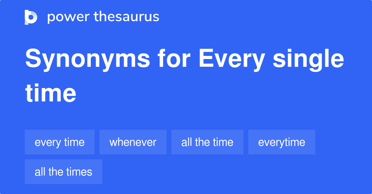 EVERY SINGLE TIME Synonyms: 62 Similar Words & Phrases