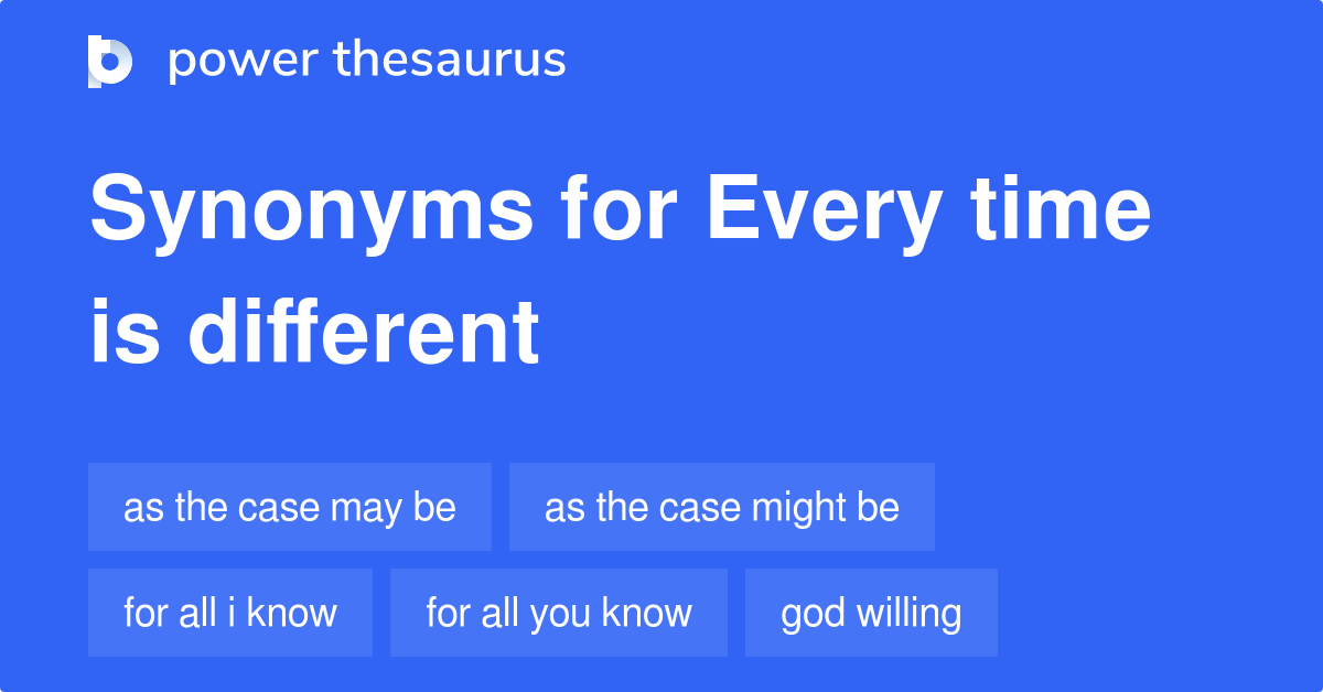 EVERY TIME IS DIFFERENT Synonyms: 65 Similar Words & Phrases