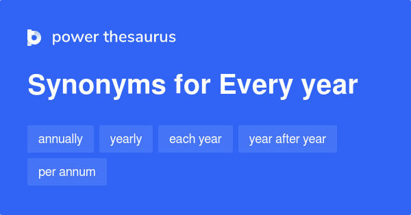 EVERY YEAR Synonyms: 221 Similar Words & Phrases