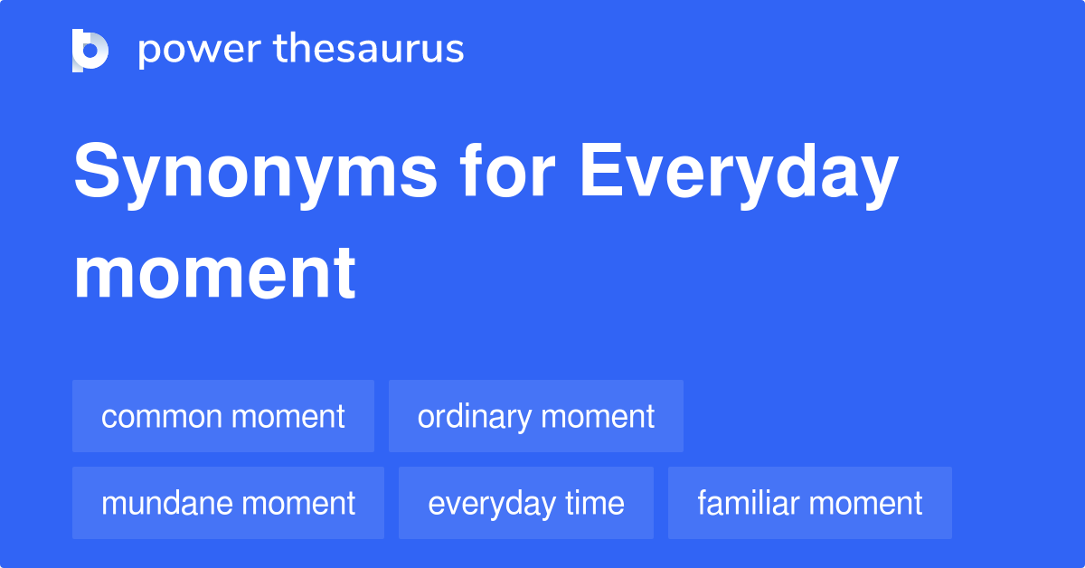 EVERYDAY MOMENT Synonyms: 10 Similar Phrases