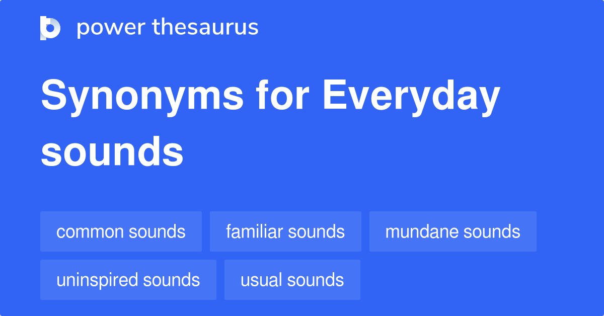 EVERYDAY SOUNDS Synonyms: 35 Similar Phrases
