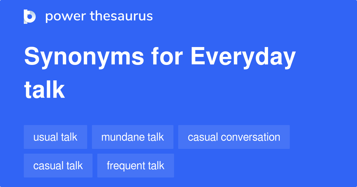 EVERYDAY TALK Synonyms: 184 Similar Words & Phrases